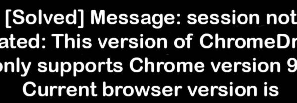 How to fix error: E/launcher – session not created: This version of ChromeDriver only supports ...